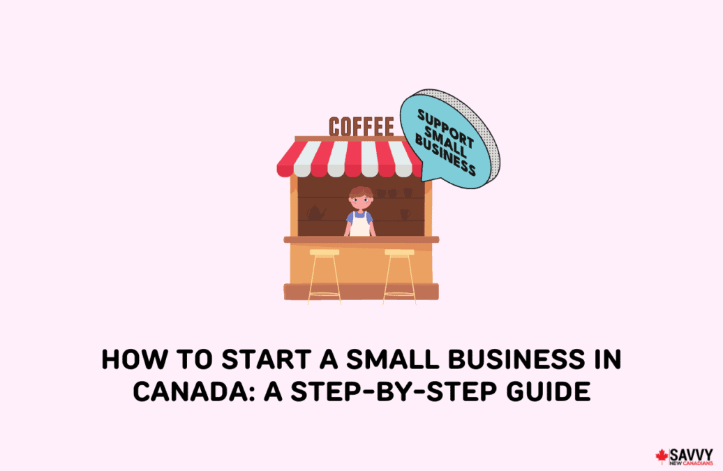 How to Start a Small Business in Canada: Step-By-Step Guide
