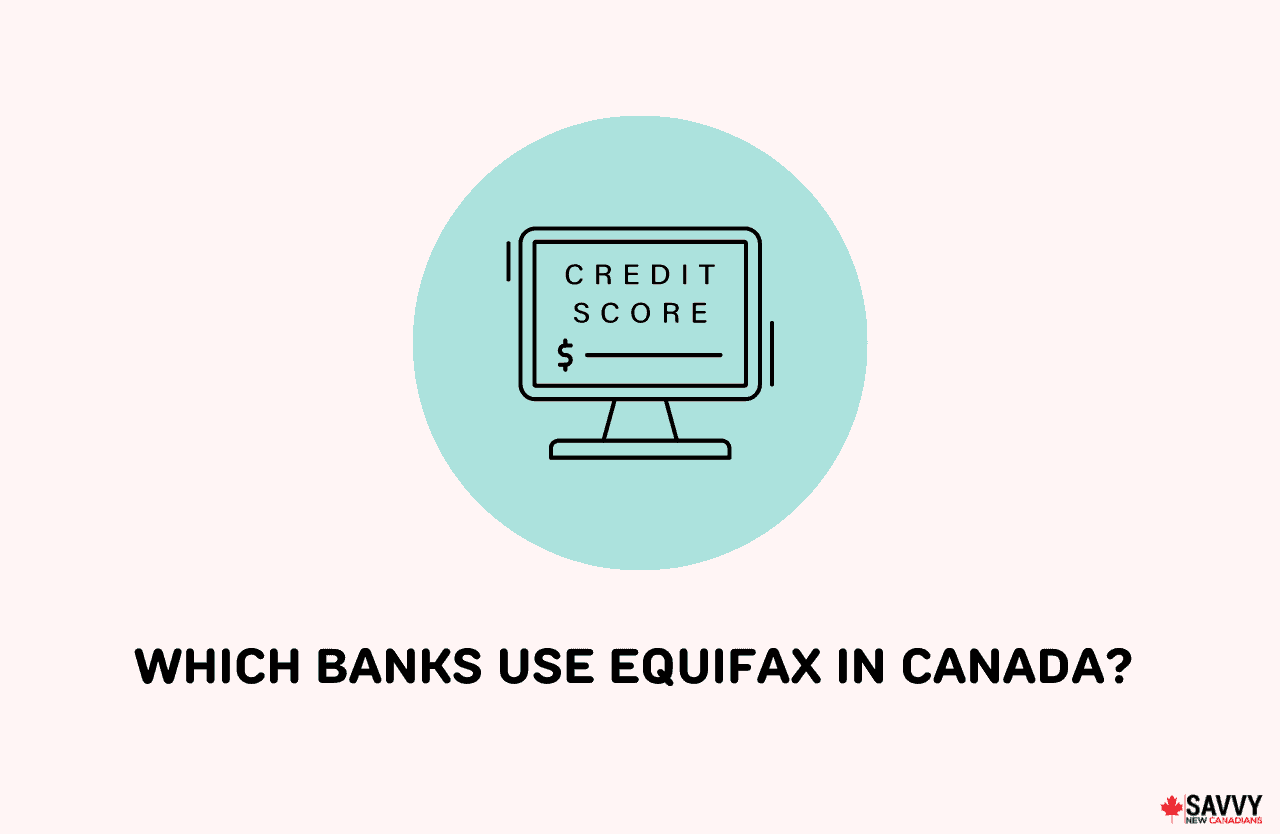 Which Banks Use Equifax in Canada? - Savvy New Canadians